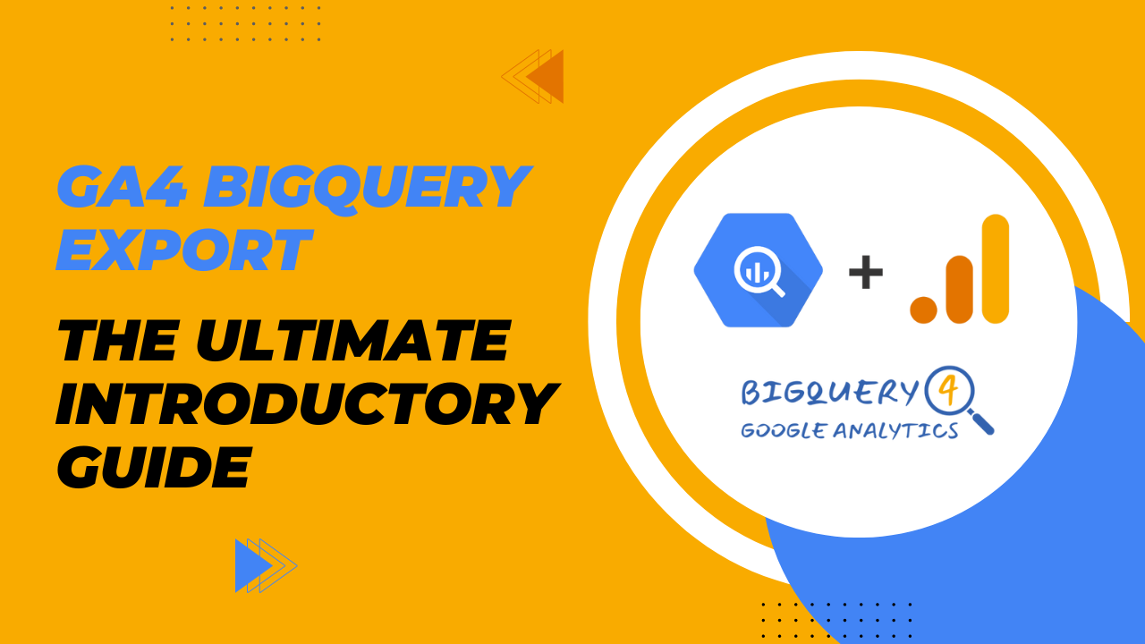 GA4 BigQuery Export - The Ultimate Introductory Guide GA4 BigQuery Export - The Ultimate Introductory Guide